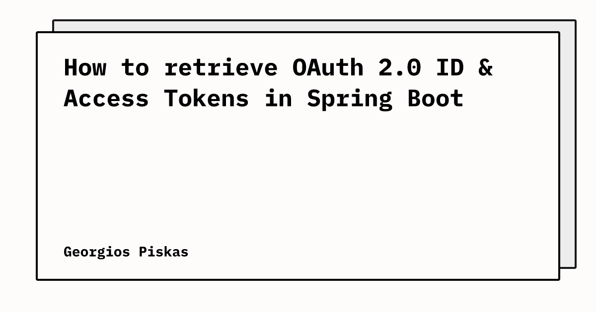 Georgios Piskas How To Retrieve Oauth 20 Id And Access Tokens In Spring Boot